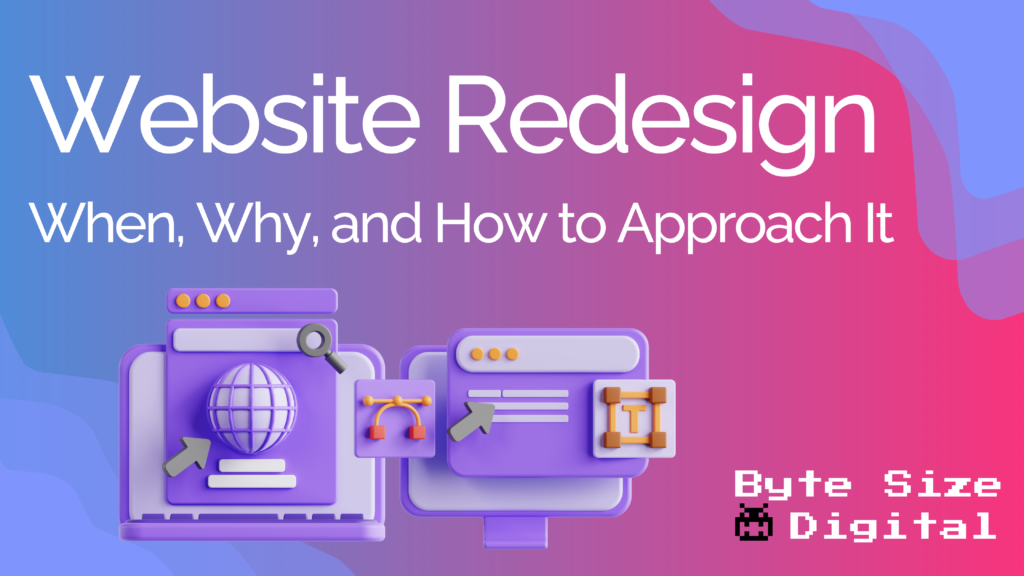 Website Redesign: When, Why, and How to Approach It | Byte Size Digital